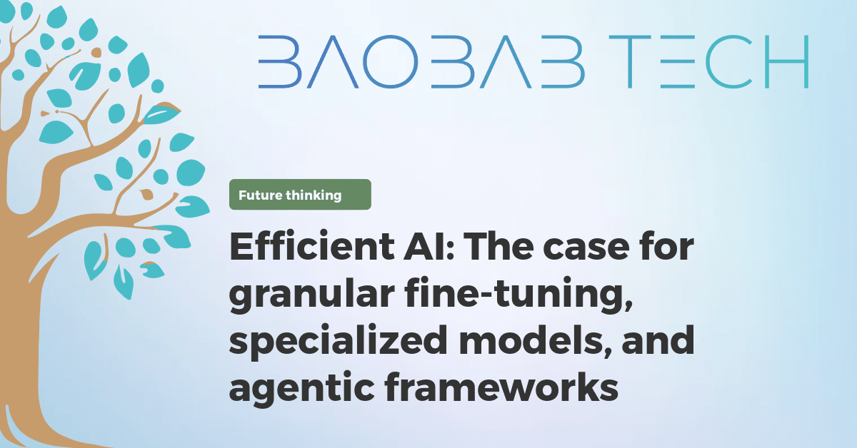 Baobab Tech - Efficient AI: The case for granular fine-tuning ... Baobab Tech - Efficient AI: The case for granular fine-tuning ...